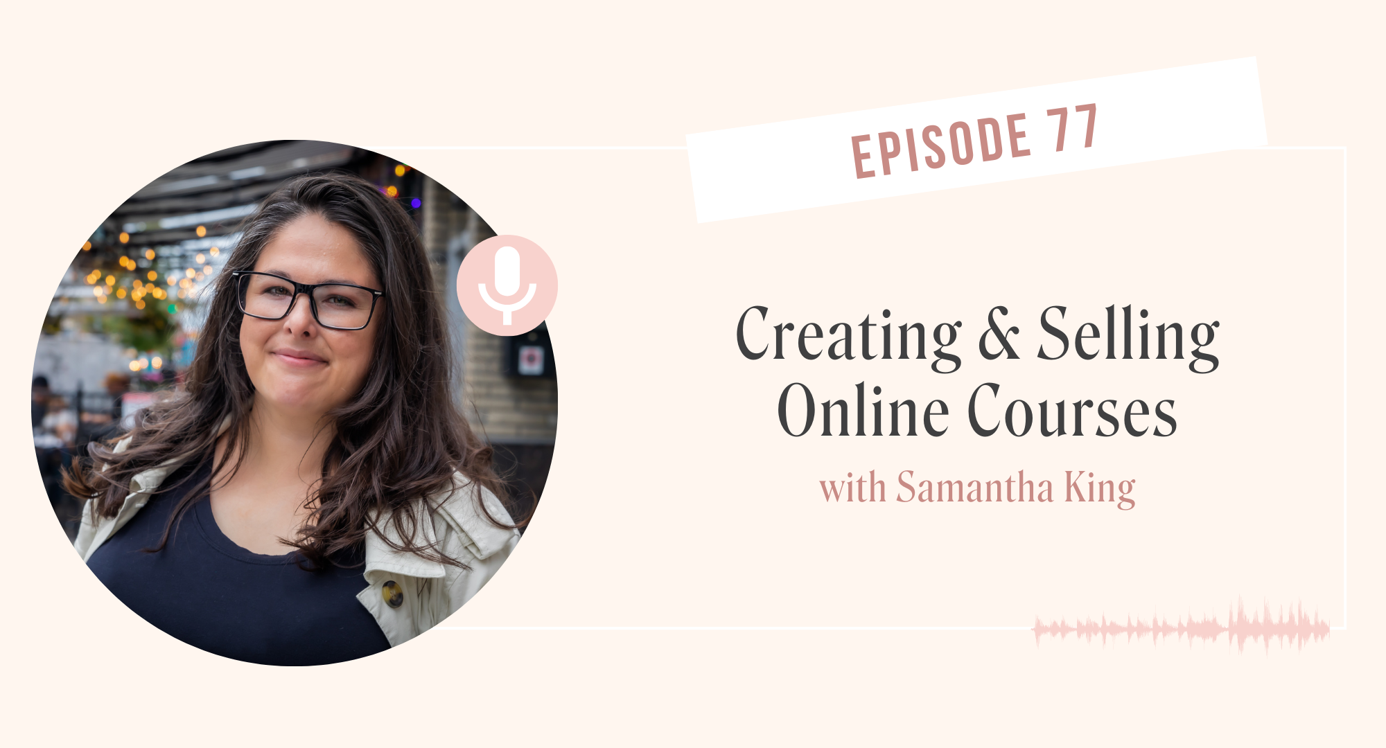 Creating & Selling Online Courses with Samantha King